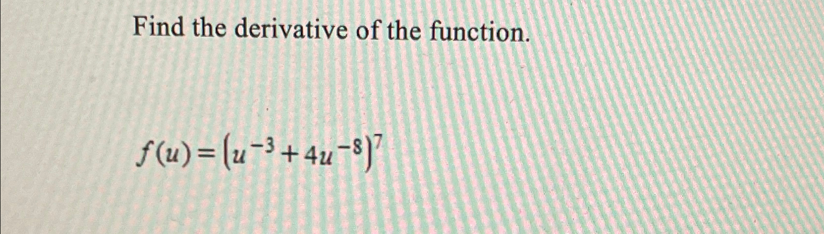 Solved Find the derivative of the function.f(u)=(u-3+4u-8)7 | Chegg.com