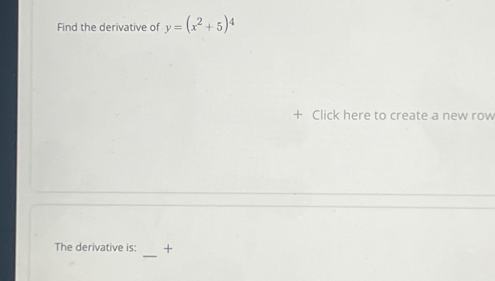 Solved Find the derivative of y=(x2+5)4Click here to create | Chegg.com