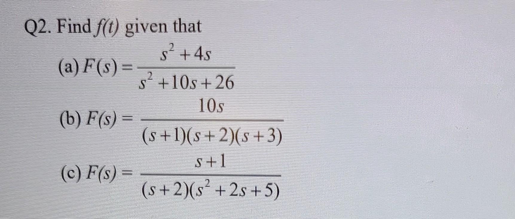 Solved Q2. Find f(t) given that (a) F(s)=s2+10s+26s2+4s (b) | Chegg.com