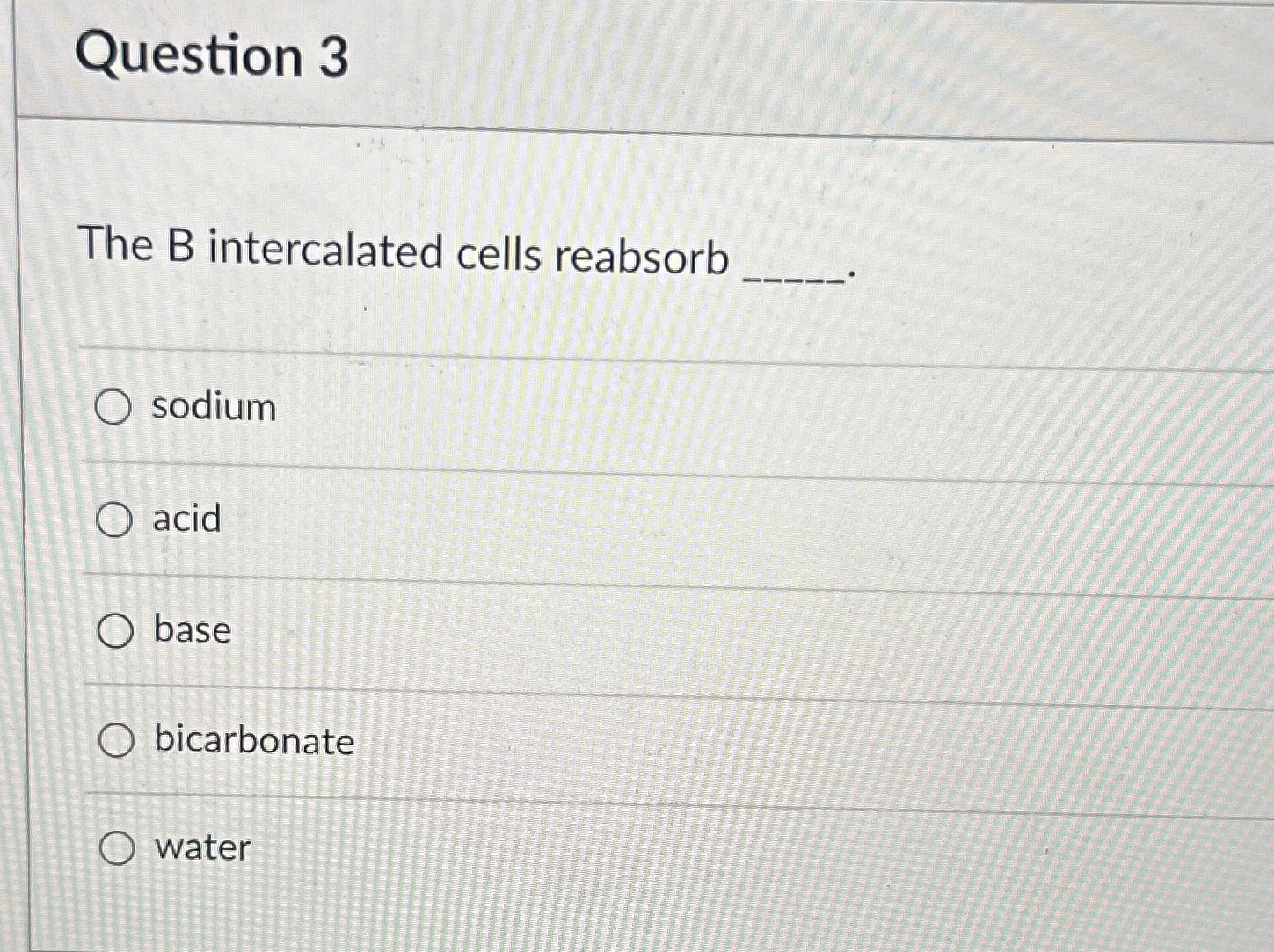 Solved Question 3The B intercalated cells reabsorb | Chegg.com Solved Question 3The B intercalated cells reabsorb | Chegg.com