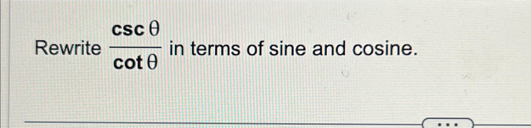 Solved Rewrite cscθcotθ ﻿in terms of sine and cosine. | Chegg.com