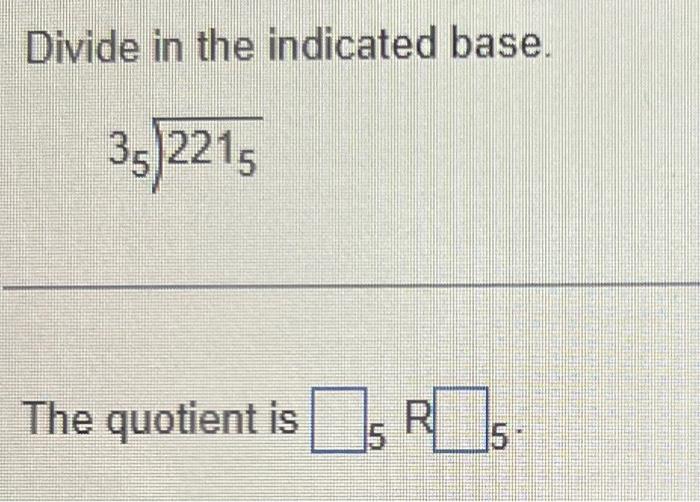 Solved Divide in the indicated base. \[ 3 _ { 5 } \longdiv { | Chegg.com