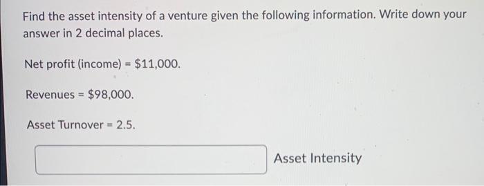 Solved Find the asset intensity of a venture given the | Chegg.com