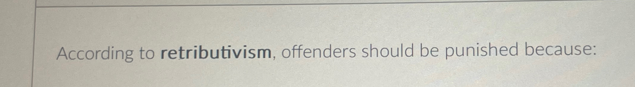 Solved According to retributivism, offenders should be | Chegg.com