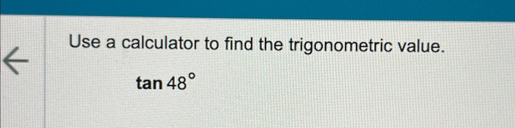 Solved Use a calculator to find the trigonometric | Chegg.com