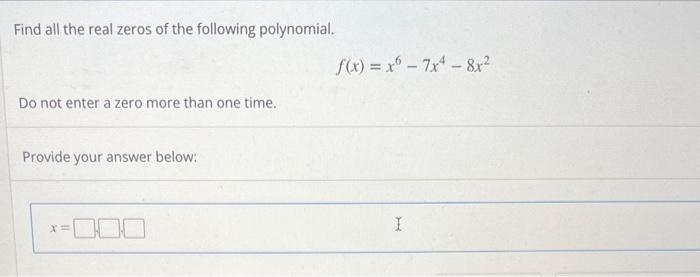 Solved Find all the real zeros of the following polynomial. | Chegg.com