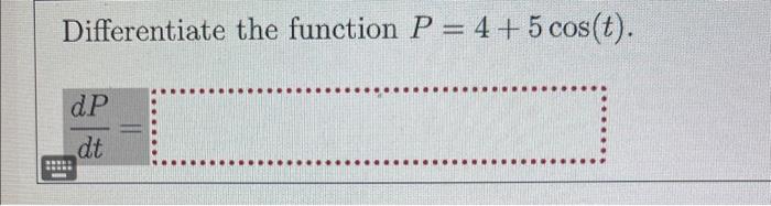 Solved Differentiate the function P=4+5cos(t). | Chegg.com