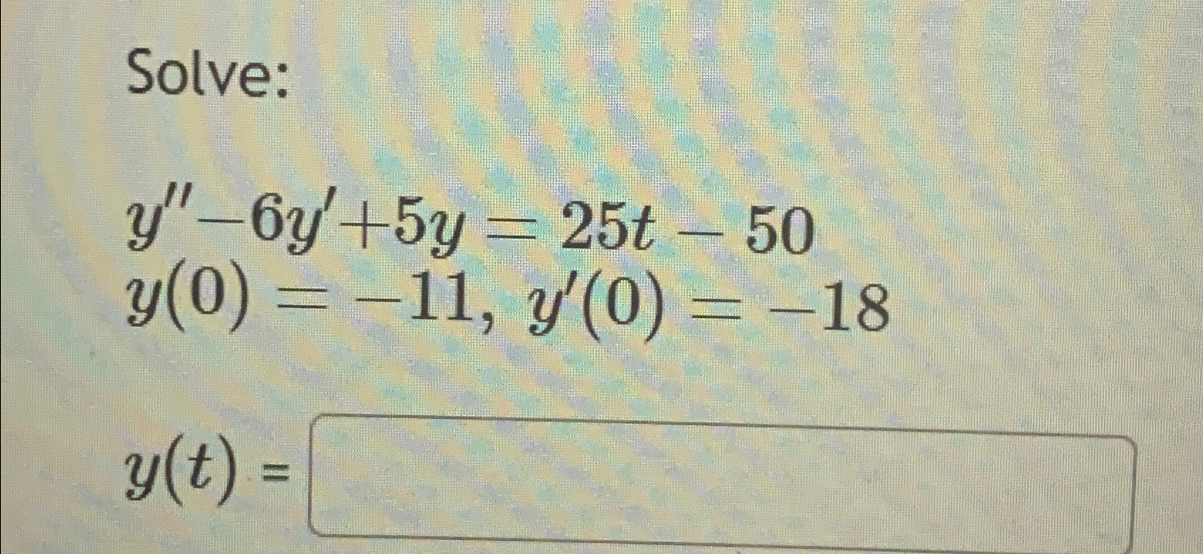 Solved Solve:y''-6y'+5y=25t-50y(0)=-11,y'(0)=-18y(t)= | Chegg.com