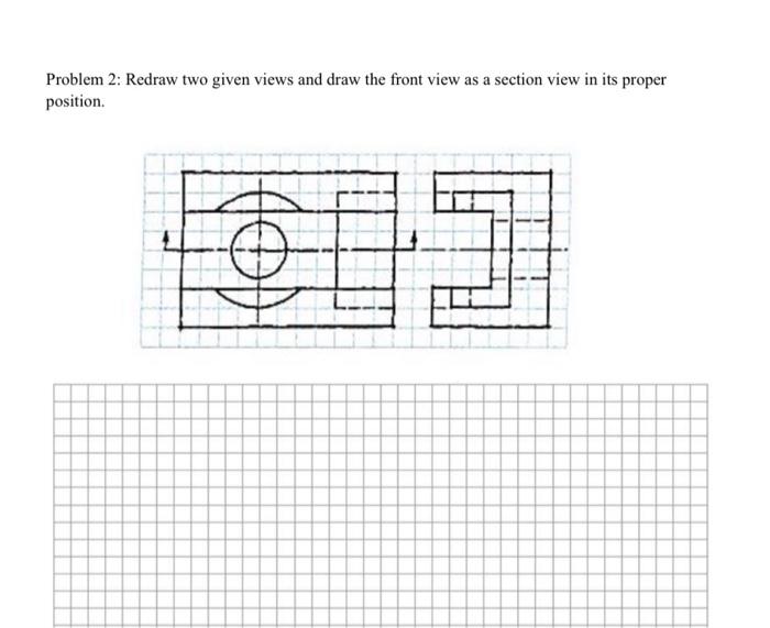 Problem 2: Redraw two given views and draw the front | Chegg.com