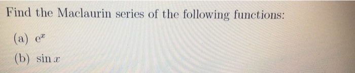 Solved Find the Maclaurin series of the following functions: | Chegg.com