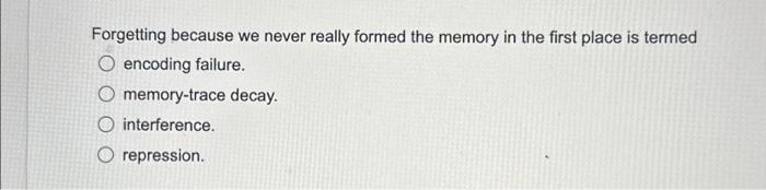 Solved Forgetting because we never really formed the memory | Chegg.com