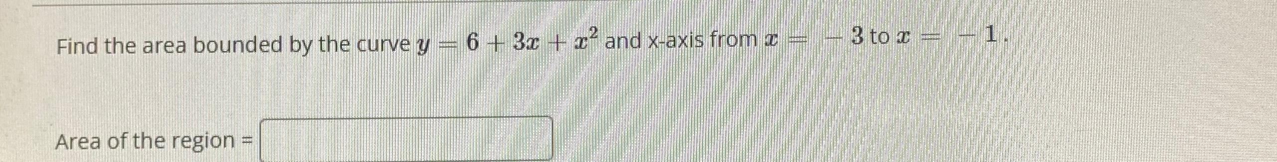 Solved Find the area bounded by the curve y=6+3x+x2 ﻿and | Chegg.com