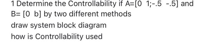 Solved 1 Determine the Controllability if A=[0_1;-.5 -.5] | Chegg.com