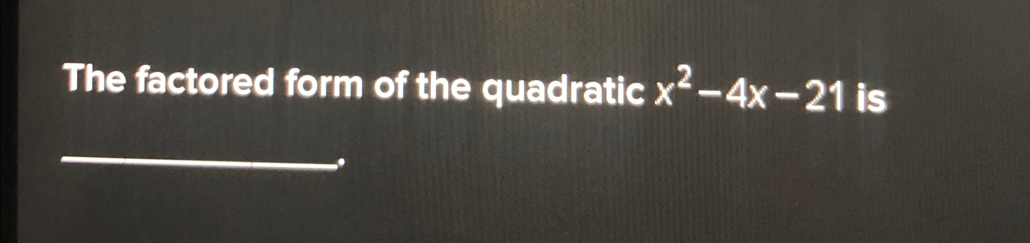 Solved The factored form of the quadratic x2-4x-21 ﻿is | Chegg.com
