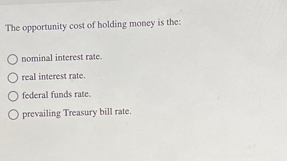 Solved The opportunity cost of holding money is the:nominal | Chegg.com