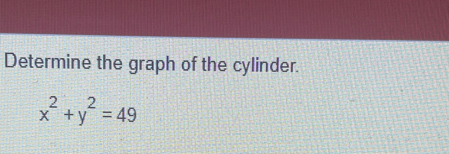 Solved Determine the graph of the cylinder.x2+y2=49 | Chegg.com