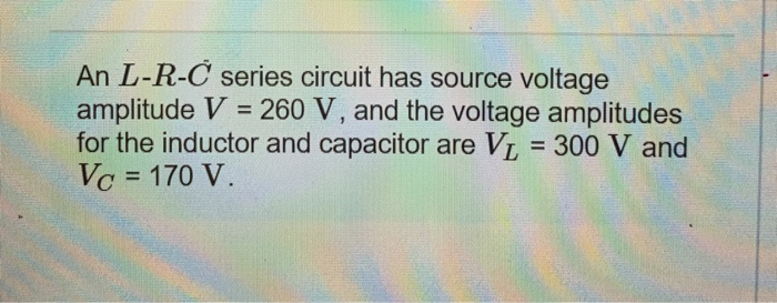 Solved An L-R-C series circuit has source voltage amplitude | Chegg.com