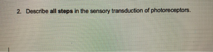 Solved Describe all steps in the sensory transduction of | Chegg.com