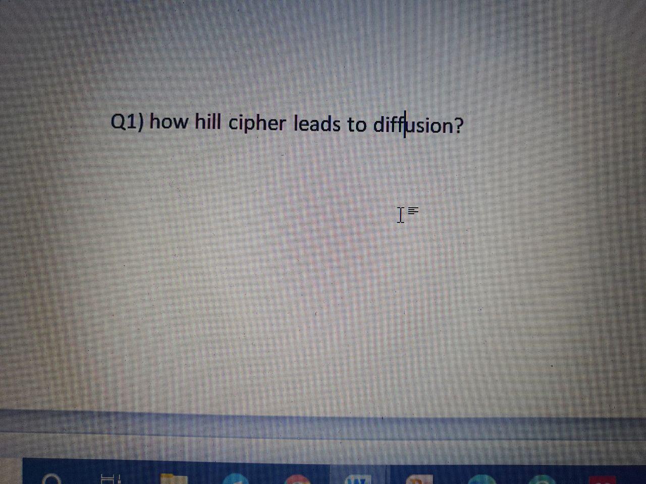 Solved Q1) how hill cipher leads to diffusion? I= C | Chegg.com