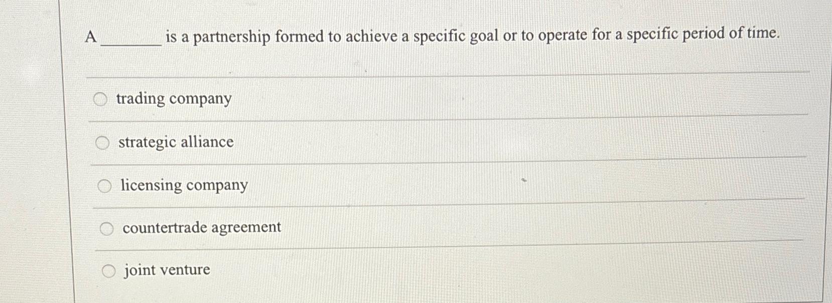 Solved A is a partnership formed to achieve a specific goal | Chegg.com