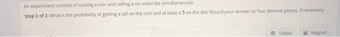 Solved An experiment consists of tossing a coin and rolling | Chegg.com