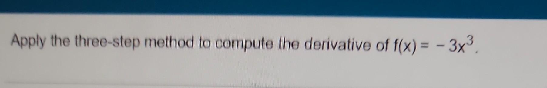 Solved Apply the three-step method to compute the derivative | Chegg.com