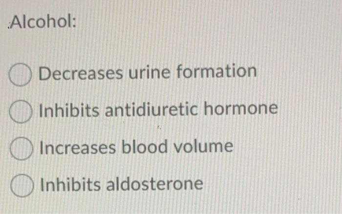 Solved Alcohol: Decreases urine formation Inhibits | Chegg.com