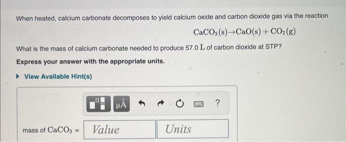 Solved When heated, calcium carbonate decomposes to yield | Chegg.com