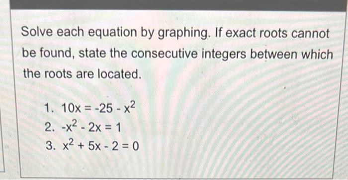 Solved Solve each equation by graphing. If exact roots | Chegg.com