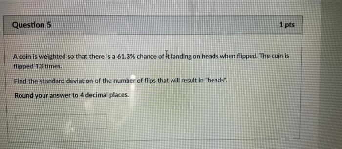 Solved A coin is weighted so that there is a 61.3% chance of | Chegg.com