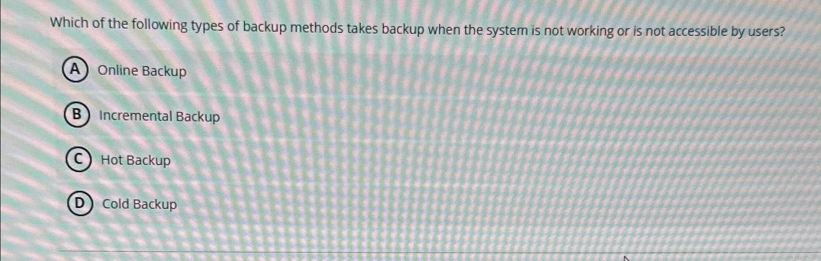 Solved Which of the following types of backup methods takes | Chegg.com