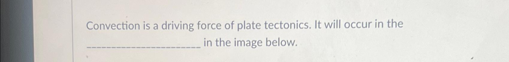Solved Convection is a driving force of plate tectonics. It | Chegg.com