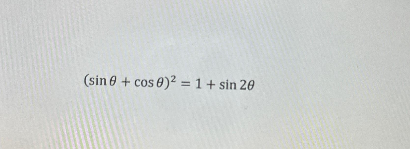 Solved (sinθ+cosθ)2=1+sin2θ | Chegg.com