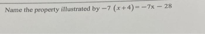 Solved Name the property illustrated by −7(x+4)=−7x−28 | Chegg.com