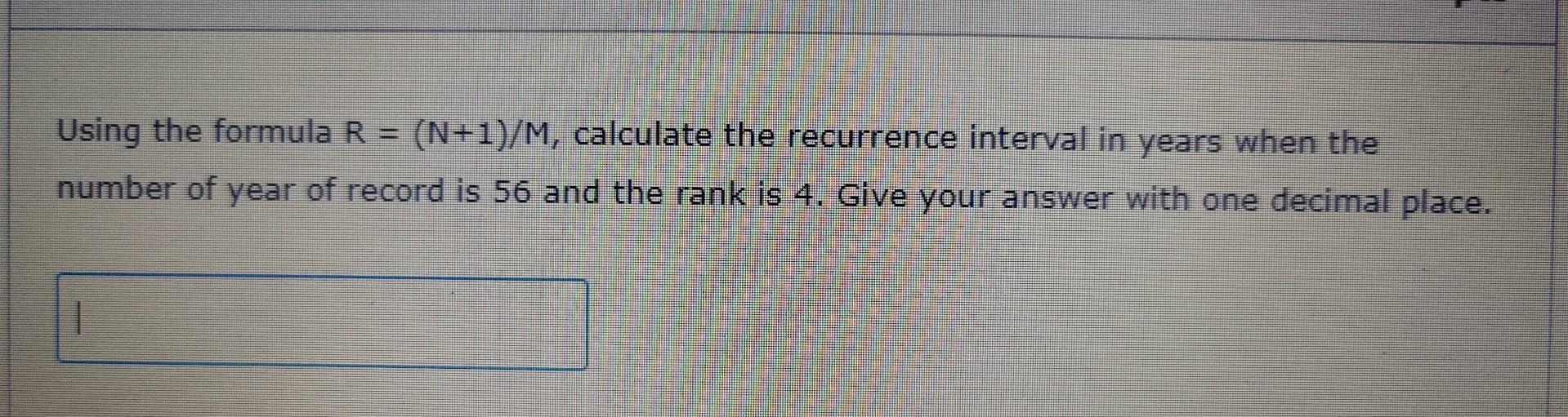 Solved Using the formula R=(N+1)/M, calculate the recurrence | Chegg.com