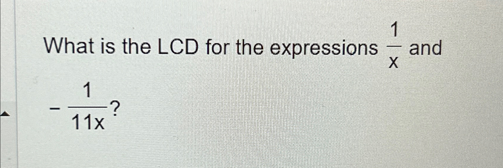 Solved What is the LCD for the expressions 1x ﻿and -111x? | Chegg.com