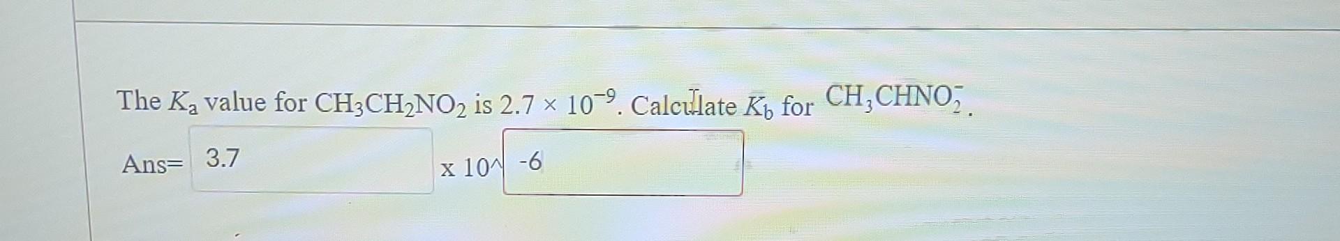 Solved The Ka value for CH3CH2NO2 is 2.7×10−9. Calculate Kb | Chegg.com