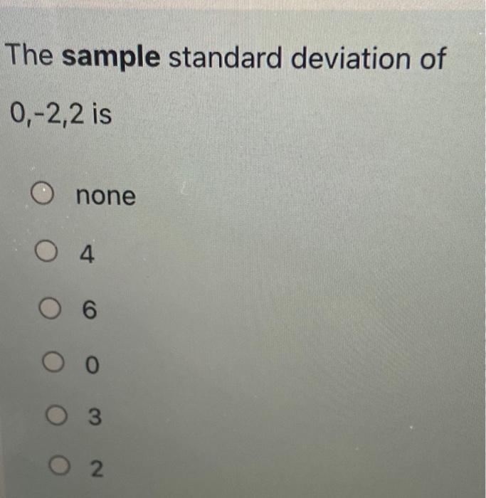 Solved The sample standard deviation of 0,-2,2 is none O 4 O | Chegg.com