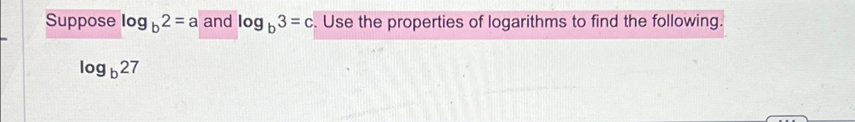 Solved Suppose logb2=a and logb3=c. ﻿Use the properties of | Chegg.com