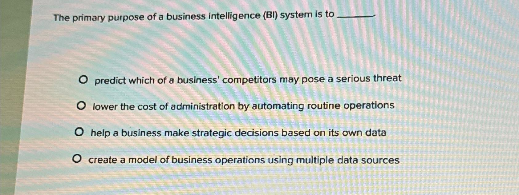 Solved The primary purpose of a business intelligence (BI) | Chegg.com