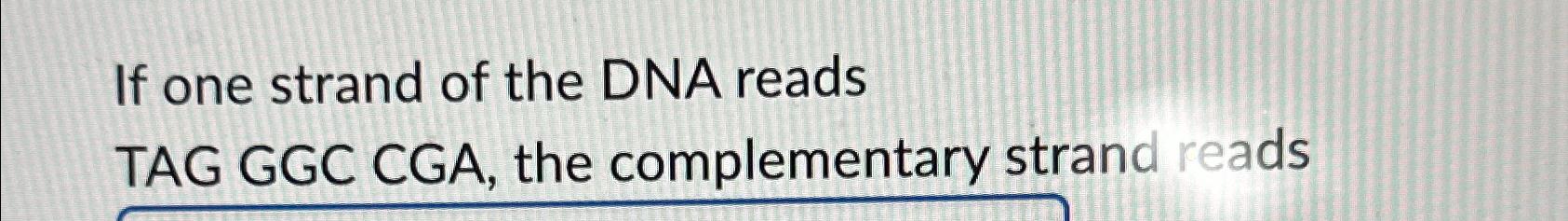 Solved If one strand of the DNA readsTAG GGC CGA, the | Chegg.com Solved If one strand of the DNA readsTAG GGC CGA, the | Chegg.com