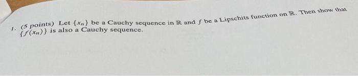 Solved 1. (5 points) Let {xn} be a Cauchy sequence in R and | Chegg.com