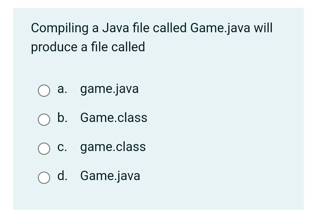Solved Compiling a Java file called Game.java will produce a | Chegg.com