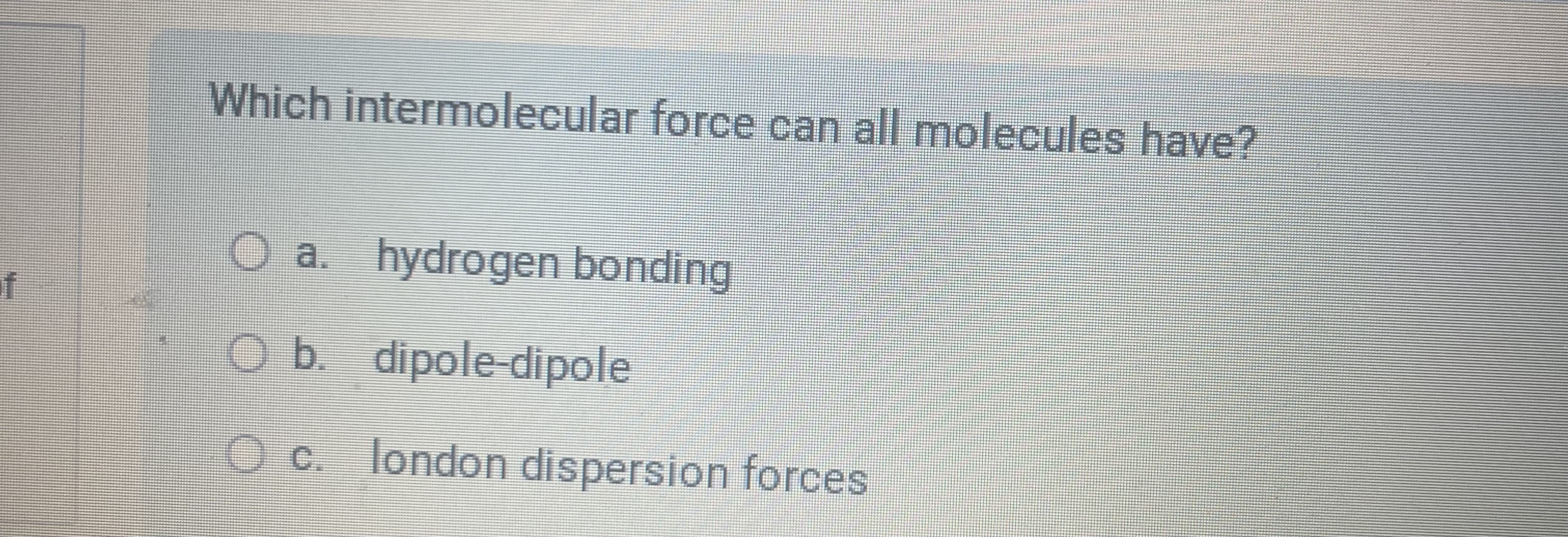 Solved Which intermolecular force can all molecules have?a. | Chegg.com