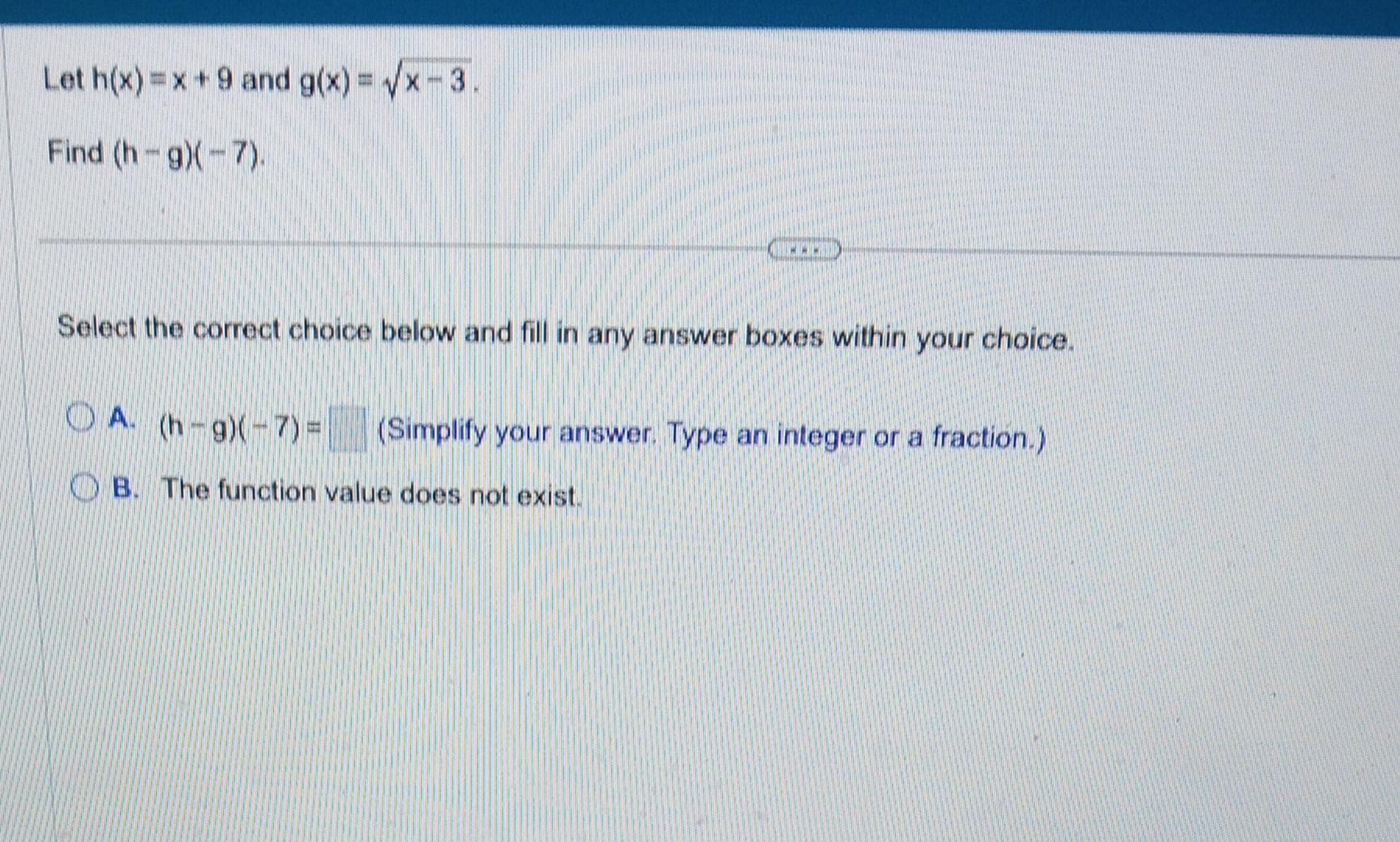 Solved Let h(x)=x+9 and g(x)=x−3 Find (h−g)(−7) Select the | Chegg.com