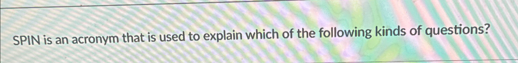 Solved SPIN is an acronym that is used to explain which of | Chegg.com