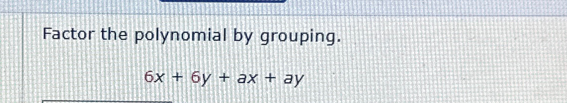 Solved Factor the polynomial by grouping.6x+6y+ax+ay | Chegg.com