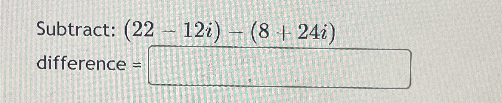 Solved Subtract: (22-12i)-(8+24i) ﻿difference = | Chegg.com