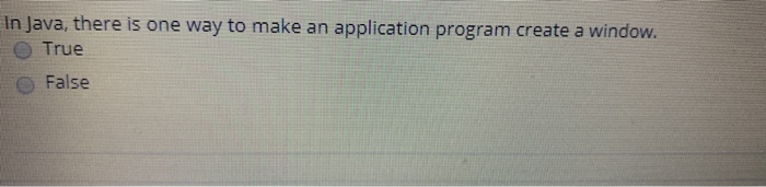 Solved In Java, there is one way to make an True application | Chegg.com