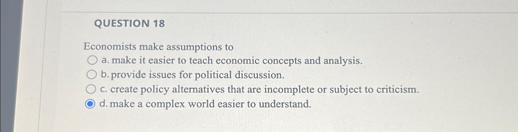 Solved QUESTION 18Economists make assumptions toa. ﻿make it | Chegg.com